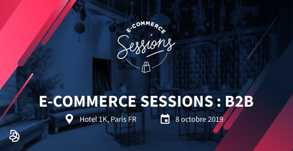 E-Commerce Sessions : B2B @Paris, le 8 octobre 2019 • Agence Dn'D