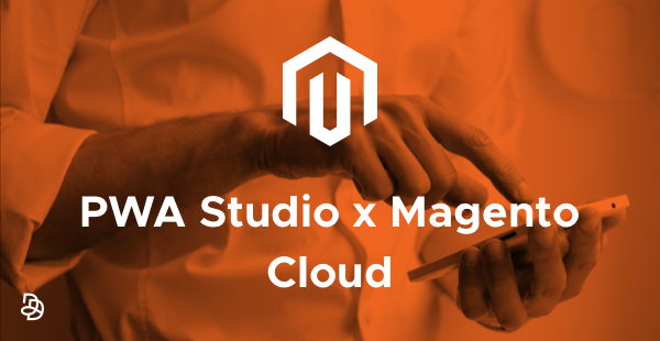 How to deploy PWA Studio in Magento Cloud ? • Agence Dn'D
